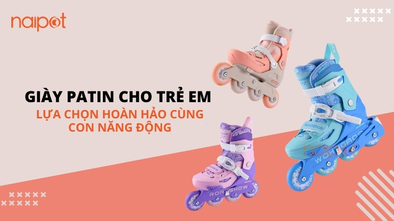 Giày patin cho trẻ em: Đồng hành cùng bé vui chơi, rèn luyện